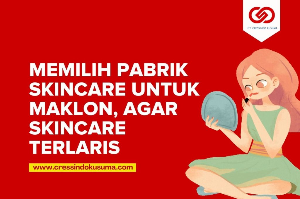 Memilih Pabrik Skincare Untuk Maklon, Agar Skincare Terlaris